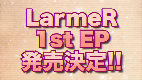 【LarmeR】1st EP「Lucent」10月1日(水) 発売決定！！ : AKBフレンド