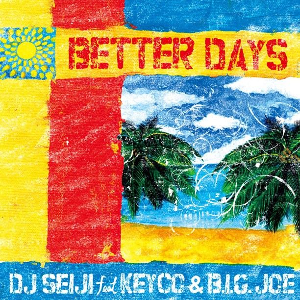 2Dcolvics : DJ SEIJI Feat. KEYCO & B.I.G. JOE「BETTER DAYS」