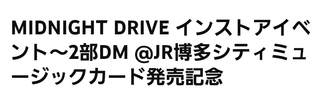 な～こ♪の『ずっとずっとCODE-Vに はまり中！』 : MIDNIGHT DRIVE 博多シティインストアイベント2部の動画をお借りしました♪