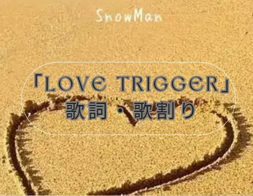 「LOVE TRIGGER」歌詞・歌割り Snow Man10thシングル｢LOVE TRIGGER / Weʼll go together ...