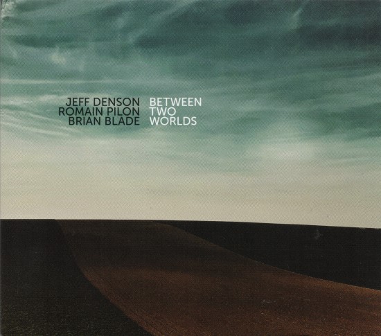 Jeff Denson, Romain Pilon, Brian Blade / Between Two Worlds : Jazz ...