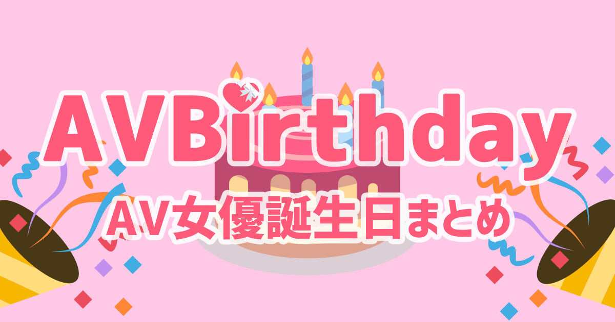 AVBirthday【AV女優誕生日まとめ】