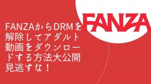 FANZAからDRMを解除してアダルト動画をダウンロードする方法大公開見逃すな！ : roshalkeのblog