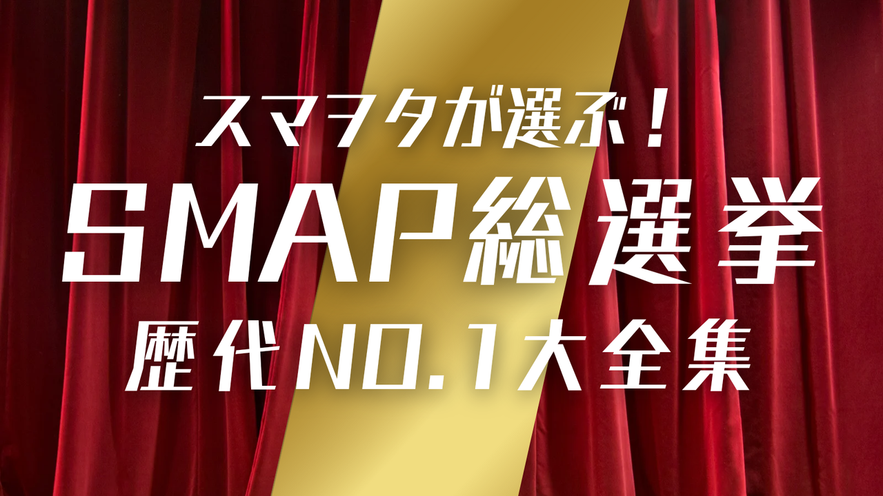 「スマヲタが選ぶ！SMAP総選挙！」全部見せます！歴代NO.1大全集！ : SMAP情報のサブスク ボクらはSMAPで溢れてる 【ボクスマ】
